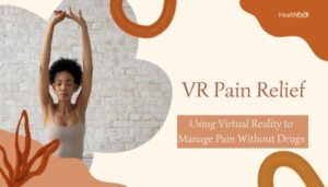 VR Pain Relief: Using Virtual Reality to Manage Pain Without Drugs